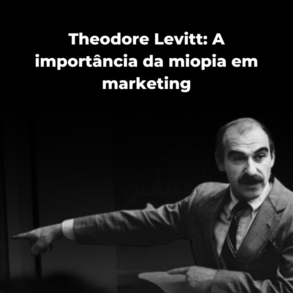 Como a ideia de Theodore Levitt revolucionou o marketing moderno: a ...